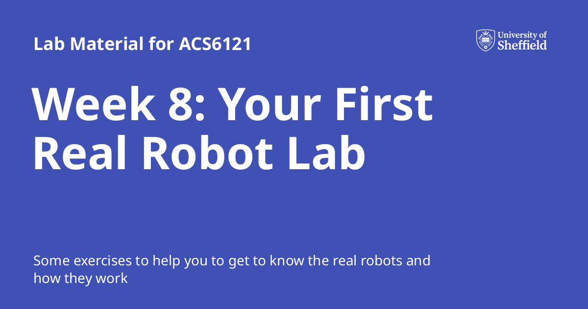 Week 8: Your First Real Robot Lab - Lab Material for ACS6121